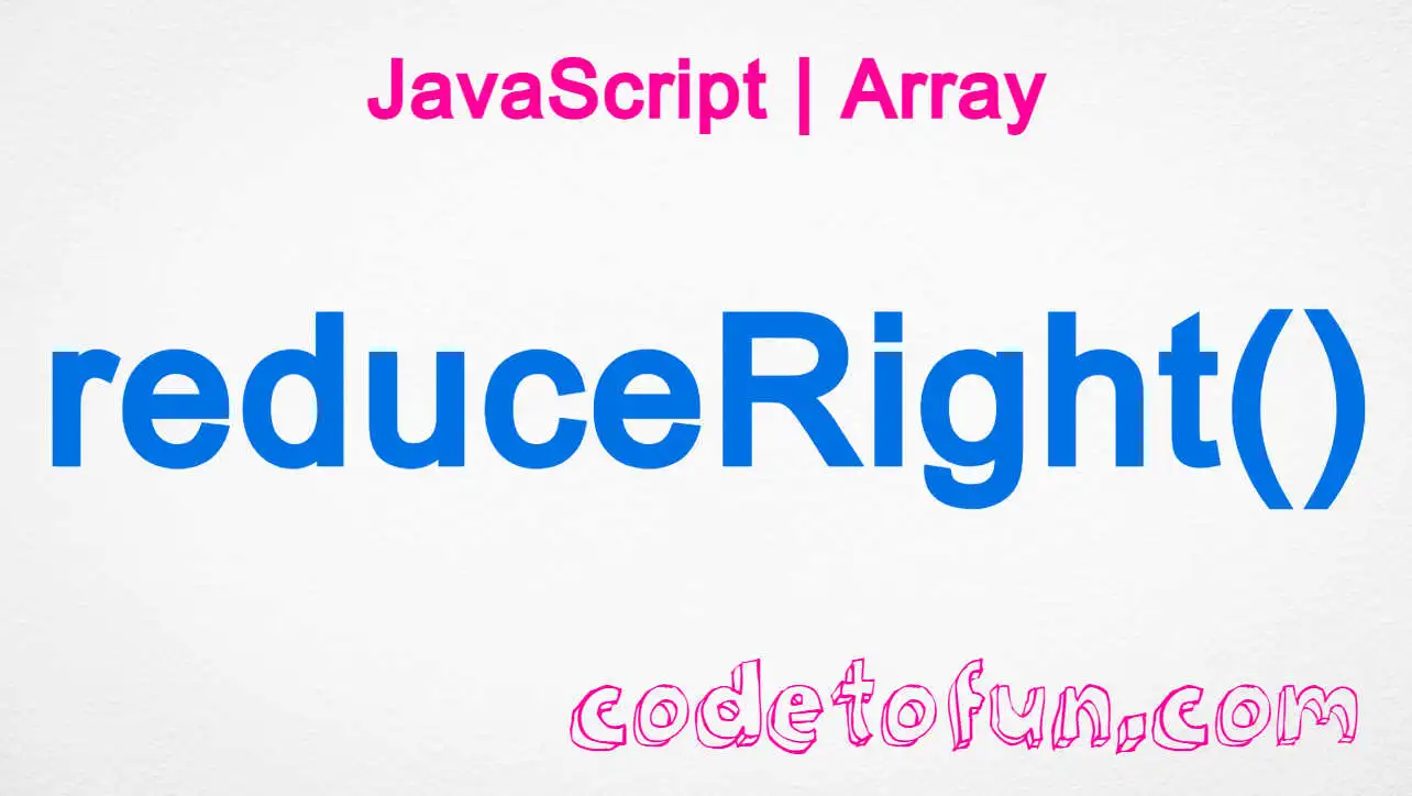 JavaScript Array reduceRight() Method | CodeToFun